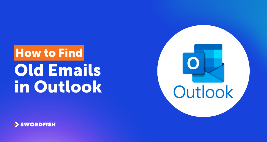 How to Find Old Emails in Outlook [Quick Recovery Guide] - Swordfish